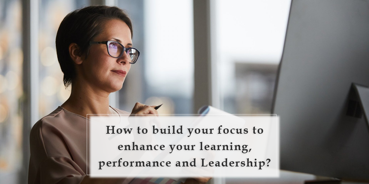 How to build your focus to enhance your learning, performance and ...