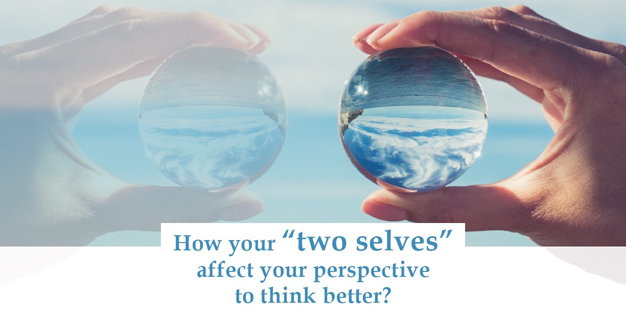 How do your “Two Selves” affect your perspective to think better ...